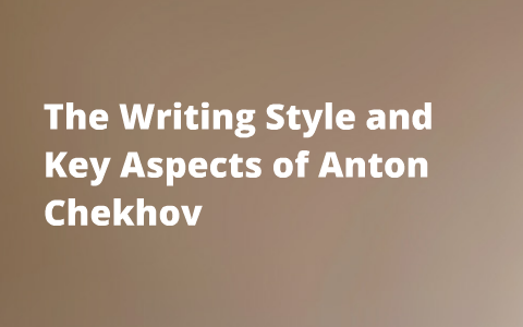 The Writing Style and Key Aspects of Anton Chekhov by Jaden Dorin on Prezi