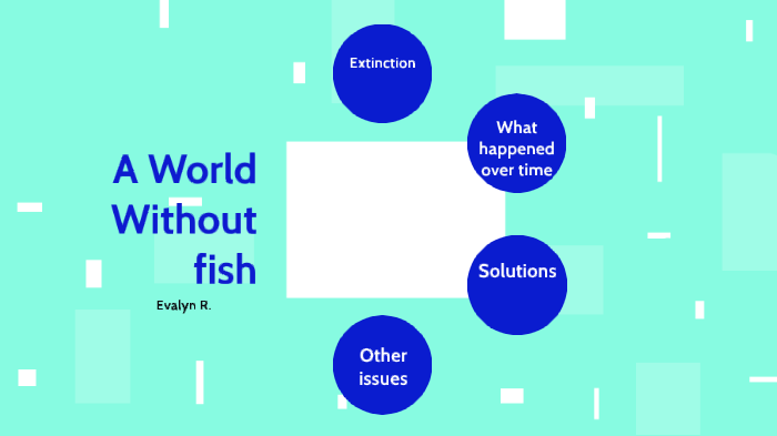 world without fish by Evalyn Rizzuto on Prezi