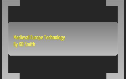 Medieval Europe Technology by KD Smith on Prezi