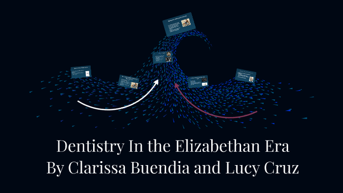 Dentistry In the Elizabethan Era by Clarissa Buendia on Prezi
