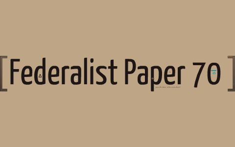 Federalist Paper #70 by Pooja Patel on Prezi