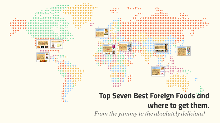Top Six Best Foreign Foods by Amy J. on Prezi