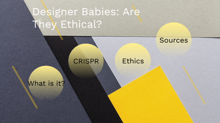 Designer Babies: Are They Ethical? by Kalyssa Nichols on Prezi