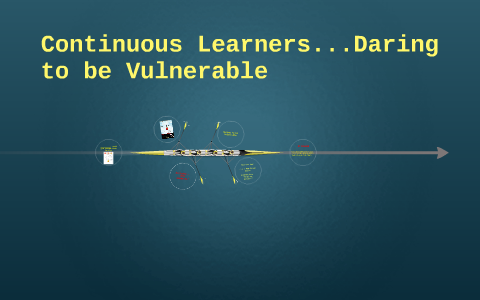 Continuous Learners...Daring to be Vulnerable by Dondi Frisinger on Prezi