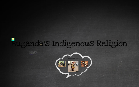 Buganda Indigenous Religion by kahlyn hurtz on Prezi