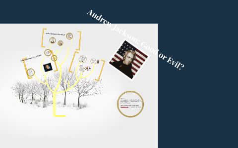 Andrew Jackson: Good or Evil? by Sebastian Molinero on Prezi