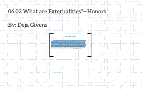 06.02 What are Externalities?—Honors by DeJa Givens on Prezi