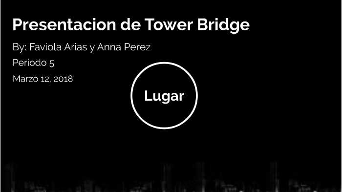 Tower Bridge Presentation by Anna Perez Estrada on Prezi