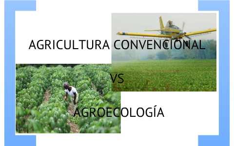 Agricultura Convencional Vs Agroecología by Carolina Ramos on Prezi