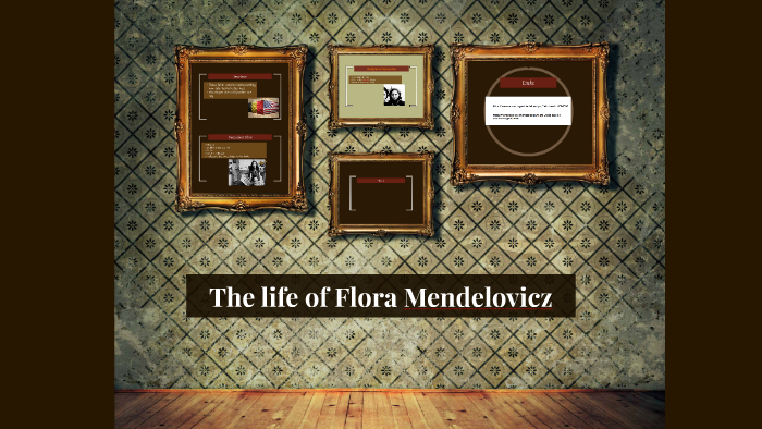 The life of Flora Mendelovicz by Madison McDonough on Prezi