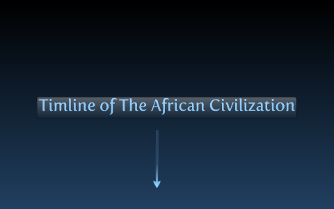 Timeline of the African Civilization by frances doug on Prezi