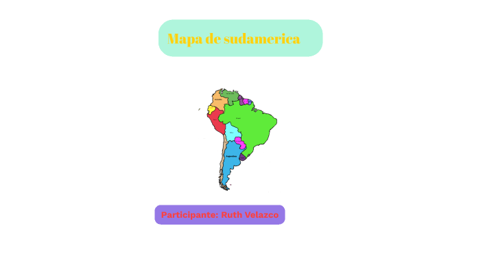 Mapa de sudamerica by Ruth Velazco on Prezi