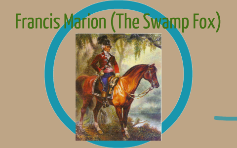The Swamp Fox- Francis Marion by Brogan and Avery on Prezi