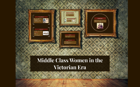 Middle Class Women in the Victorian Era by Leslie Cedeño on Prezi