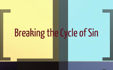 Breaking the Cycle of Sin by Brother Sam Gunn on Prezi
