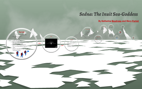 Sedna: The Inuit Sea-Goddess by Katherine Boudreau on Prezi