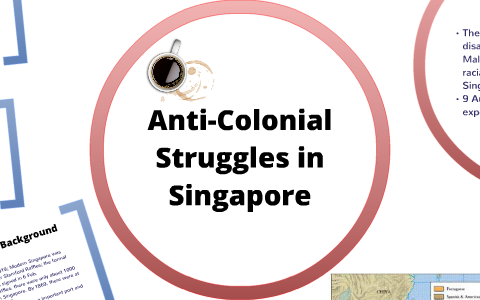 Anti-Colonial Struggles in Singapore by Gabrielle Tsui on Prezi