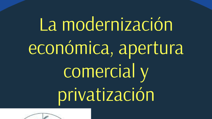 La modernización económica, apertura comercial y privatizaci by Brian ...