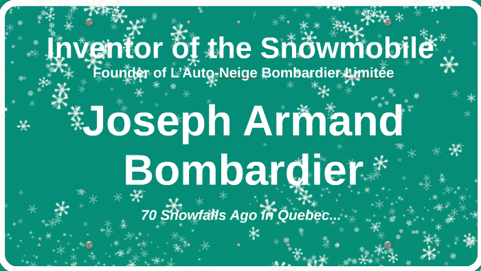 Joesph Armand Bombardier: Inventor of the Snowmobile by Candy Li on Prezi