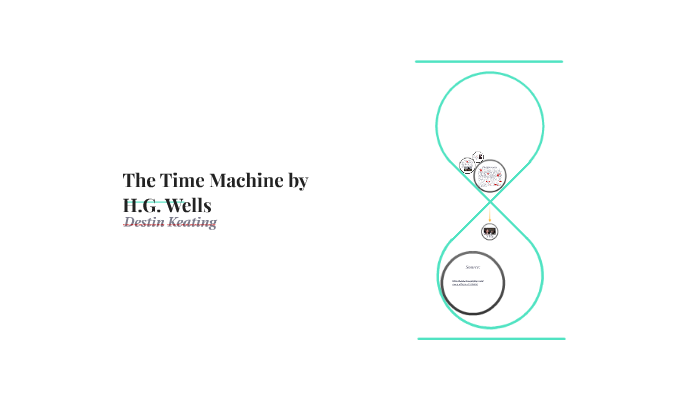 The Time Machine by H.G. Wells by destin keating on Prezi