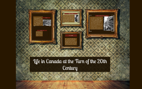 Life in Canada at the Turn of the 20th Century by Eran Foster on Prezi