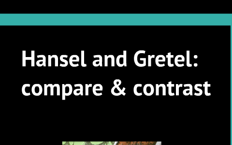 hansel and gretel: compare and contrast by makenna parsons on Prezi