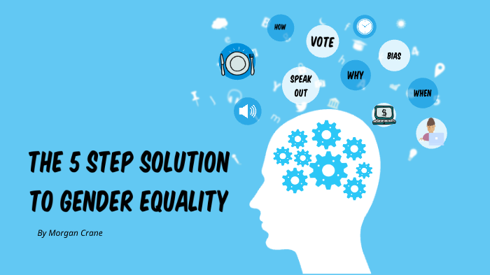 The 5 Step Solution to Gender Equality by Morgan Crane on Prezi