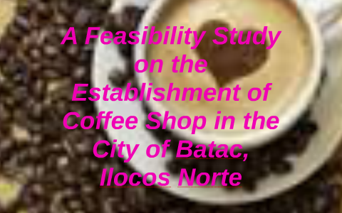 A Feasibility Study on the Establishment of Coffee Shop in t by Ghie ...