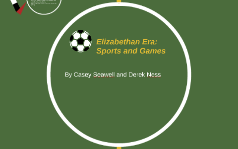 Elizabethan Era: Sports and Games by Casey Seawell on Prezi