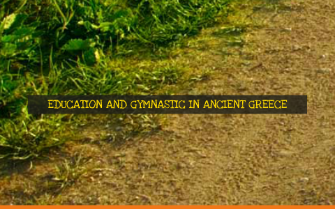 EDUCATION AND GYMNASTIC IN ANCIENT GREECE by christian ibanez on Prezi