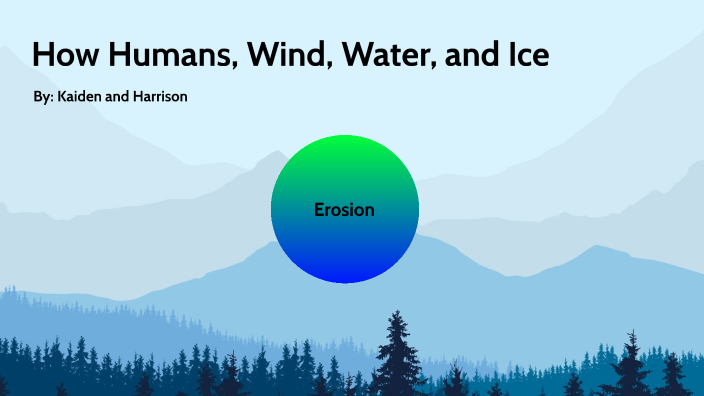 How Humans, Wind, Water, and Ice by Kaiden Falcon on Prezi