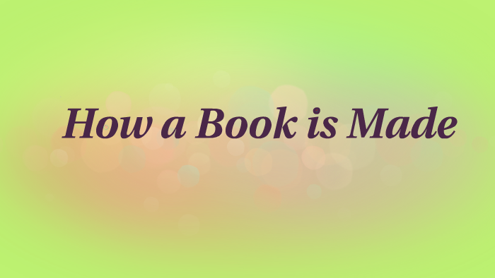 How a Book is Made by paige stevenson on Prezi