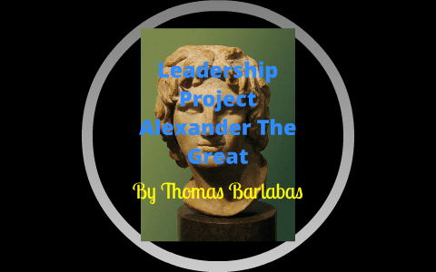 Leadership Project Alexander The Great by Thomas Barlabas on Prezi
