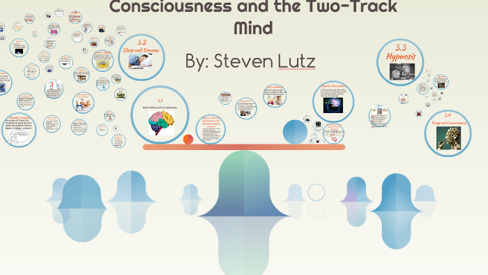 Consciousness and the Two-Track Mind by steven lutz on Prezi