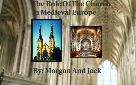 THE ROLE OF THE CHURCH IN MEDIEVAL EUROPE by Morgan Amundson