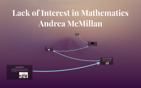 Lack of Interest in Mathematics by Andrea McMillan on Prezi