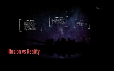 Illusion vs Reality by Casey Erkan on Prezi