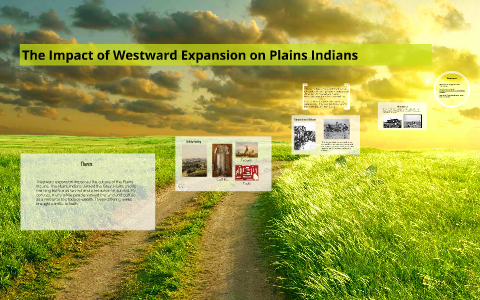The Impact of Westward Expansion on Plains Indians by Hilary Checo on Prezi