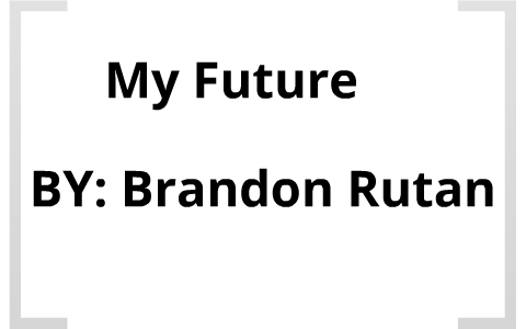 my future by brandon rutan on Prezi