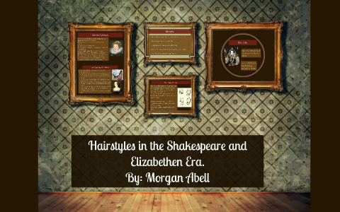 Hairstyles in the Shakespeare and Elizabethen Era. by morgan abell on Prezi