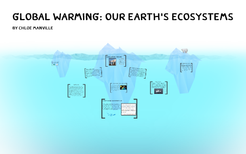 Global Warming: Ecosystems by Chloe Manville on Prezi