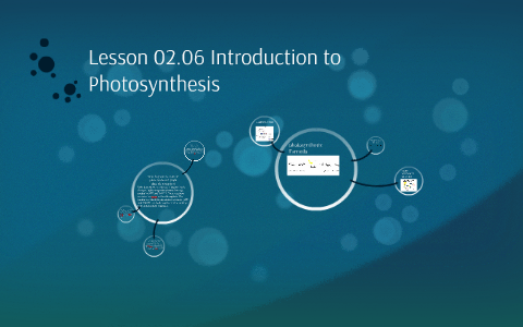 Lesson 02.06 Introduction to Photosynthesis by jimmy desir on Prezi