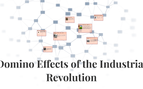Domino Effects of the Industrial Revolution by Lauren Nielson on Prezi