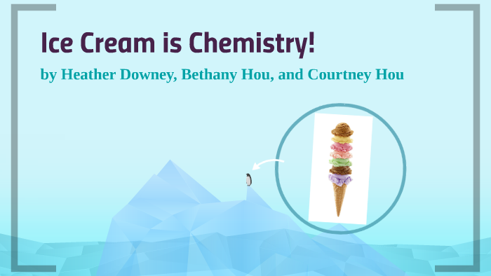 Ice Cream is Chemistry! by Courtney Hou on Prezi