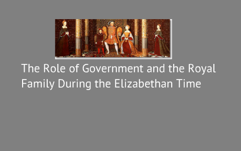 The Role of the Government and Royal Family during Elizabethan Time by ...