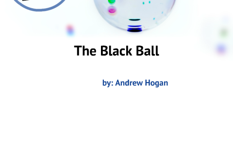 The Black Ball by Andrew Hogan on Prezi