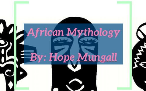 African Mythology by Hope Mungall on Prezi