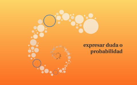 expresar duda o probabilidad by laura s on Prezi