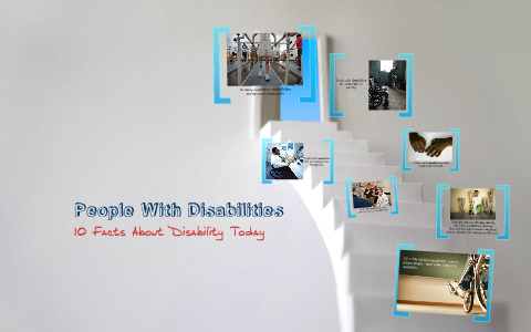 10 Facts about People with Disabilities by Anais Keenon on Prezi