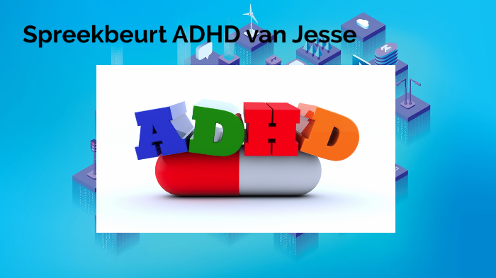 jesse spreekbeurt adhd by Jesse Liska on Prezi